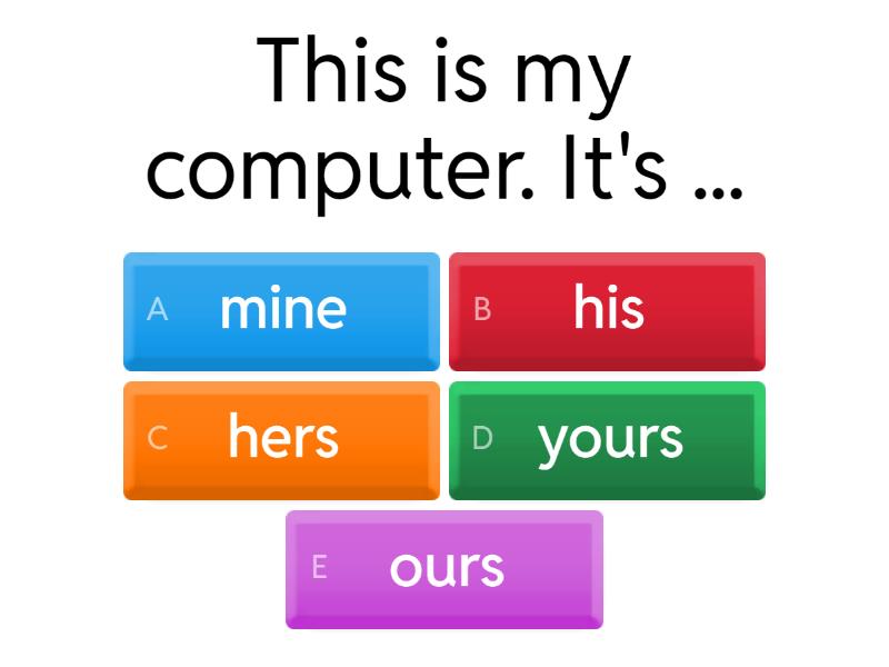 Possessive pronouns: mine, his, hers, yours, ours - Quiz